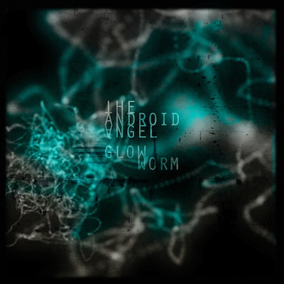 The Android Angel – Glow Worm | The Line of Best Fit